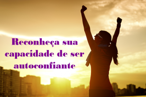 Descubra como ter autoconfiança em 4 passos simples!